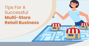8 Surefire Tips For Making a Successful Multi-Store Retail Business