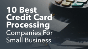 10 Best Credit Card Processing Companies For Small Business